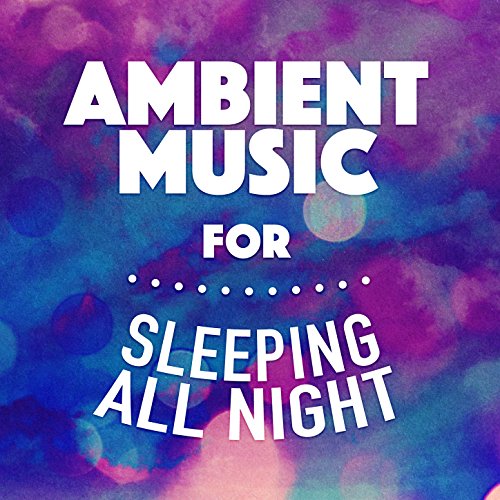Amazon.co.jp: Ambient Music for Sleeping All Night : Relaxation, All ...