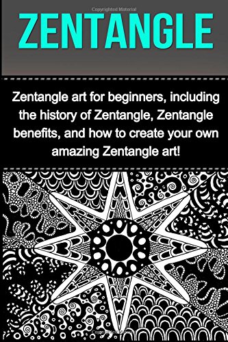 Zentangle: Zentangle art for beginners, including the history of ...