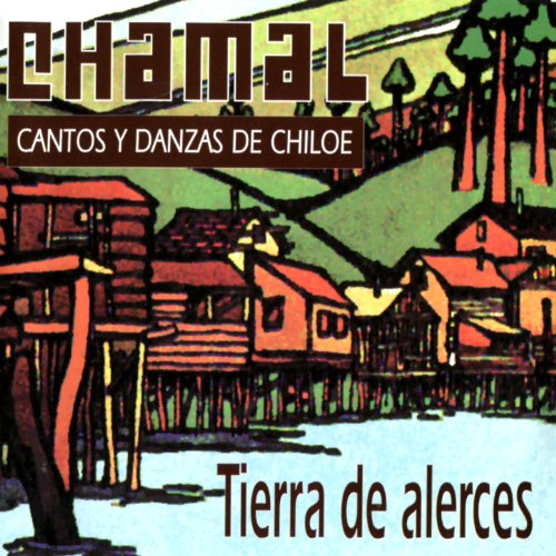 Play Tierra de Alerces - Cantos y Danzas de Chiloé by Chamal on Amazon ...