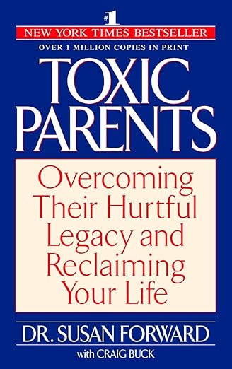 Toxic Parents: Overcoming Their Hurtful Legacy and Reclaiming Your Life ...