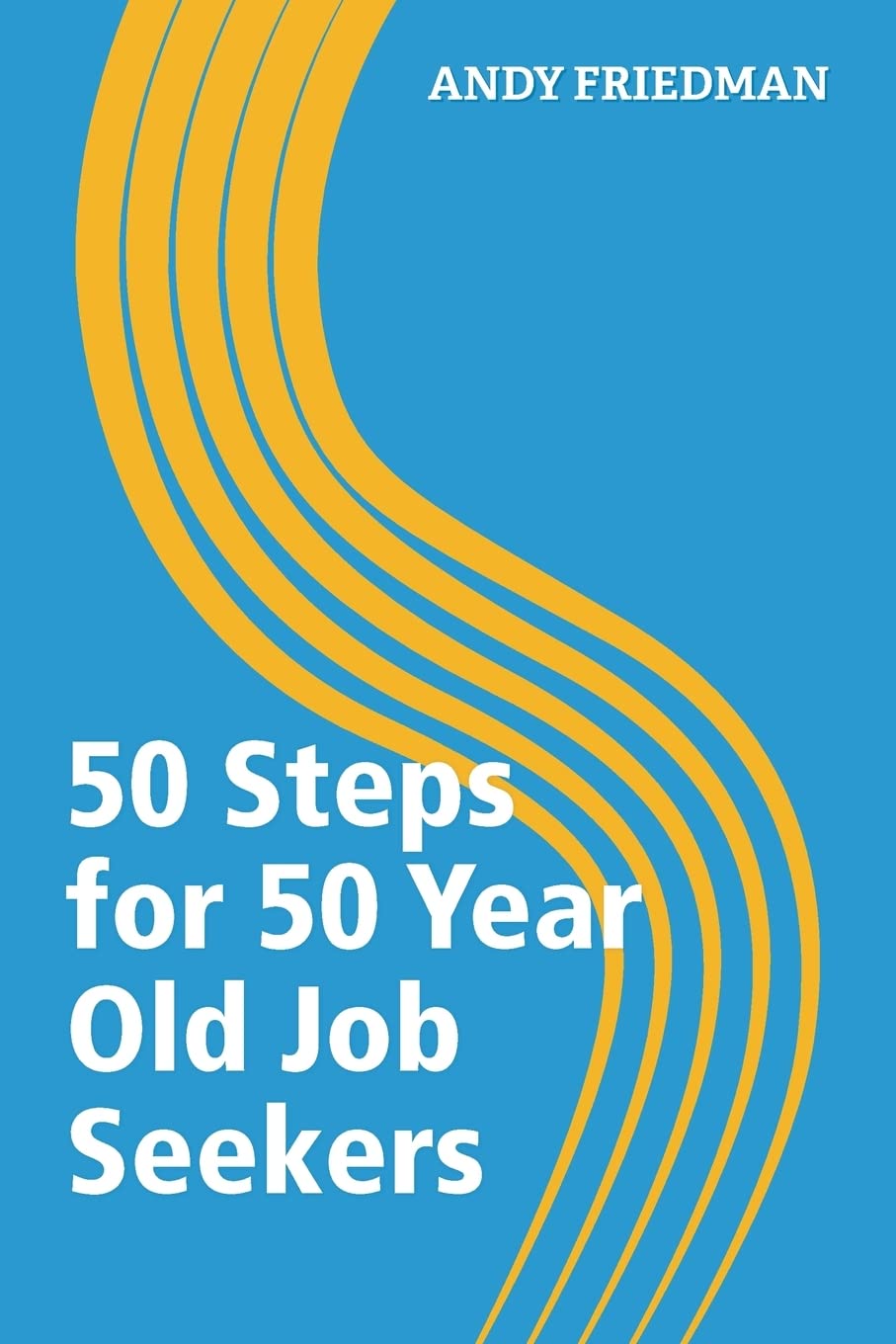 50 Steps For 50 Year Old Job Seekers (Fifty Steps): Friedman, Andy ...