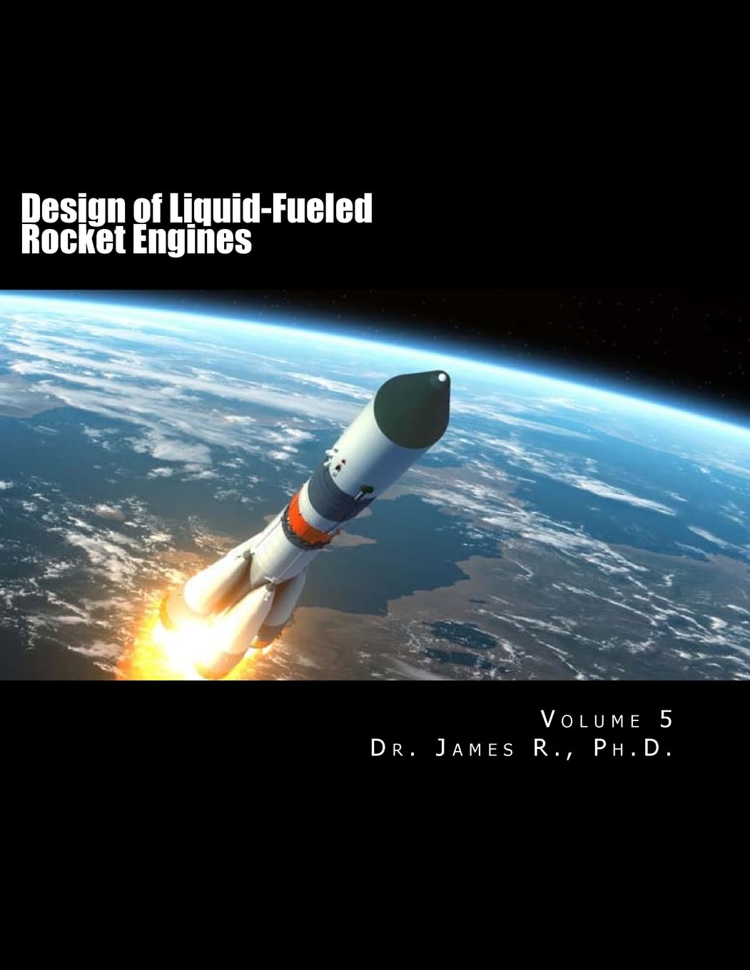 Design of Liquid-Fueled Rocket Engines: Volume 5: R. Ph.D., Dr. James ...