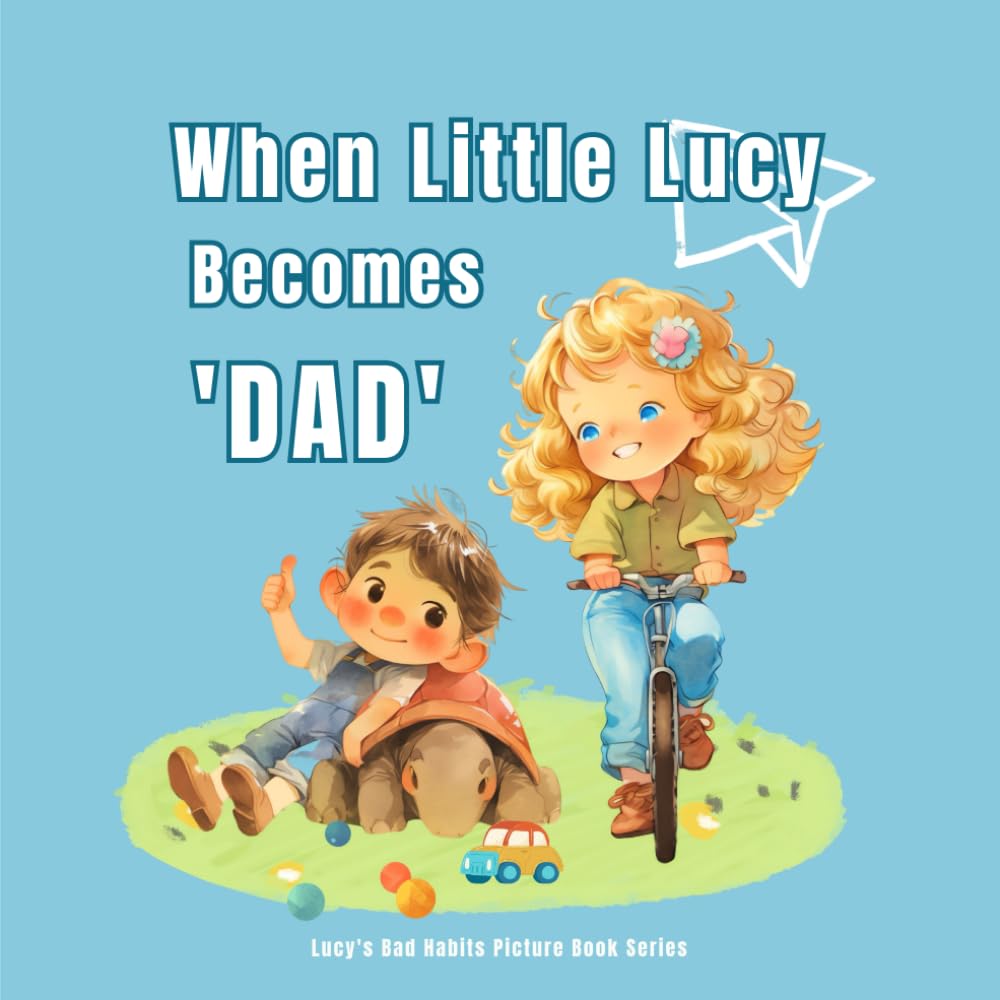 When Little Lucy Becomes 'Dad': An Imaginative Children's Picture Book ...