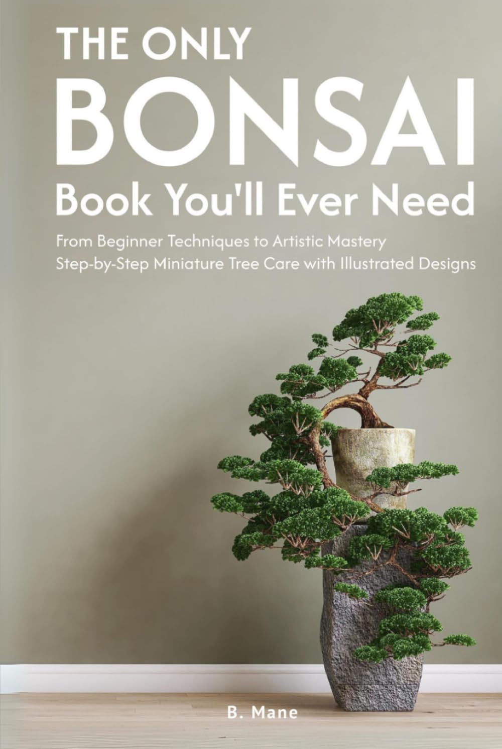 The Only Bonsai Book You'll Ever Need: From Beginner Techniques to ...