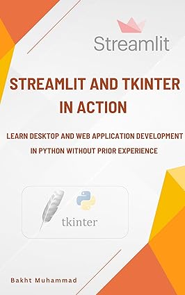 Streamlit and Tkinter in Action: Learn Desktop and Web Apps in Python Without Prior Experience ...