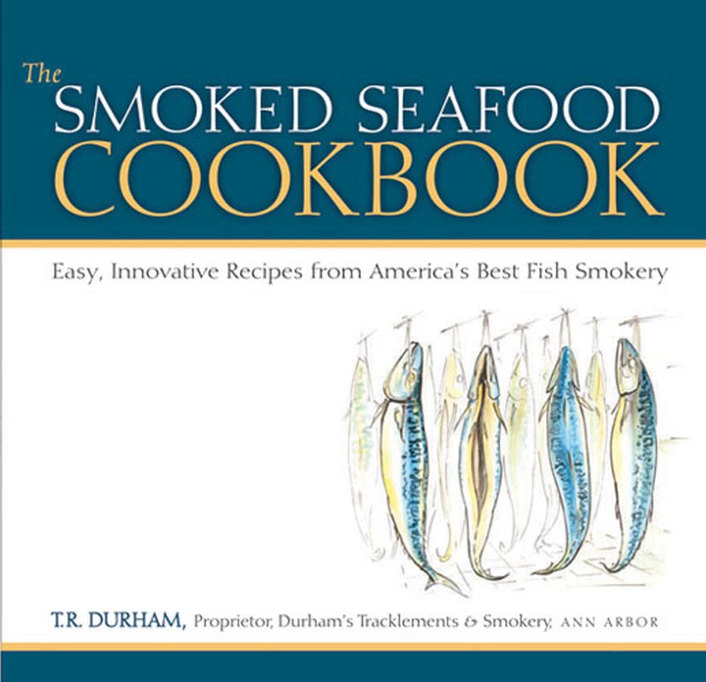 The Smoked Seafood Cookbook: Easy, Innovative Recipes from America's ...