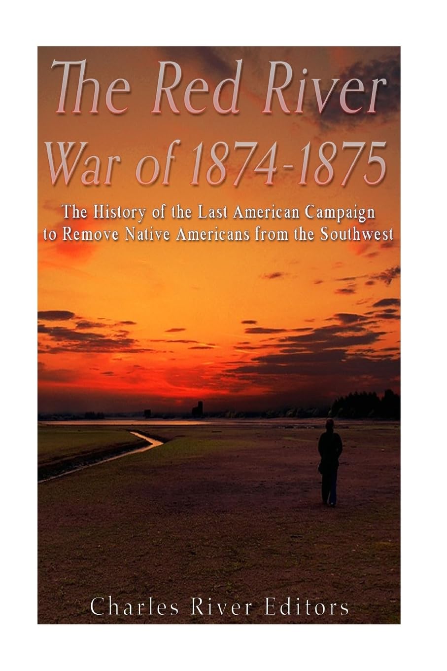 The Red River War of 1874-1875: The History of the Last American ...