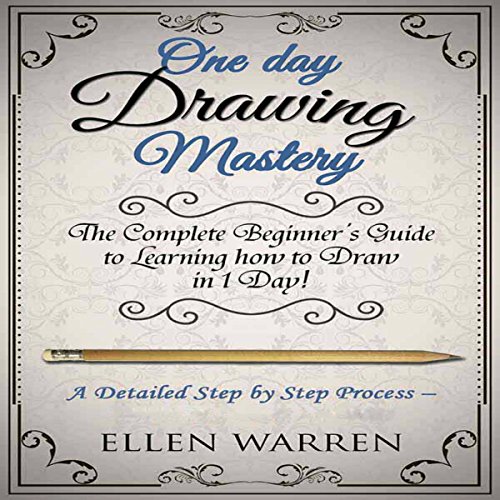 One Day Drawing Mastery: The Complete Beginner's Guide to Learning to ...