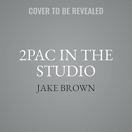 2pac in the Studio: The Stories Behind the Greatest Hits: Brown, Jake ...