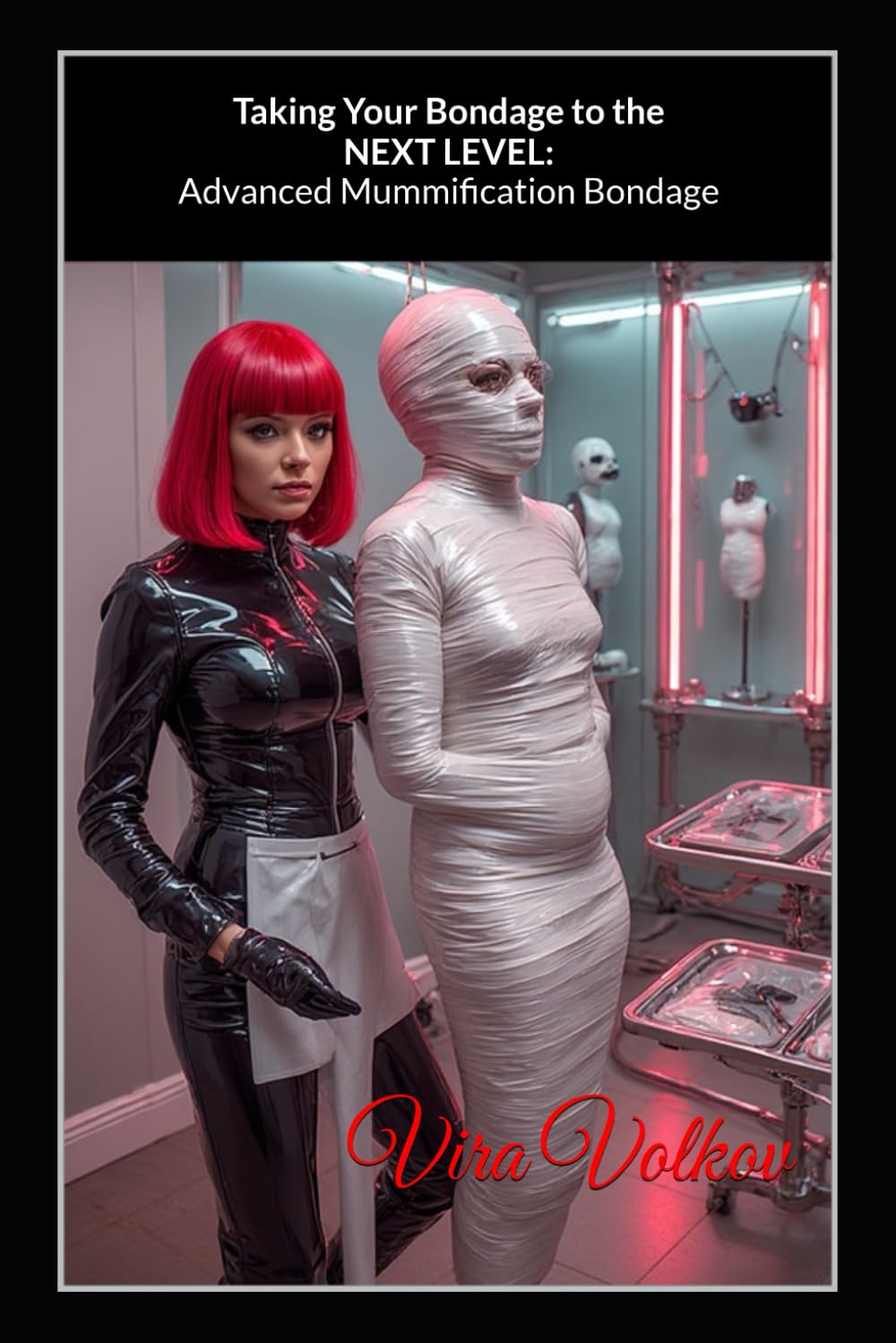 Taking Your Bondage to the NEXT LEVEL: Advanced Mummification Bondage : Volkov, Vira, X, Madame ...