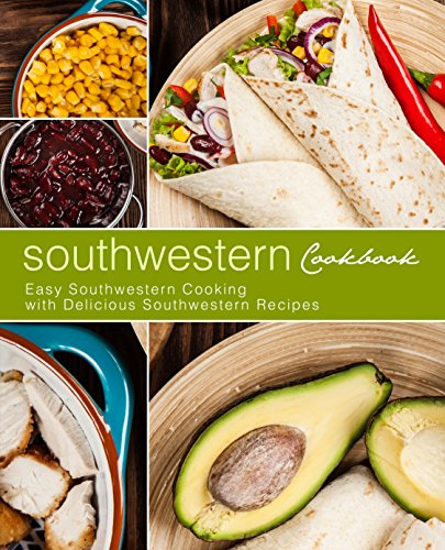 Southwestern Cookbook: Easy Southwestern Cooking with Delicious ...