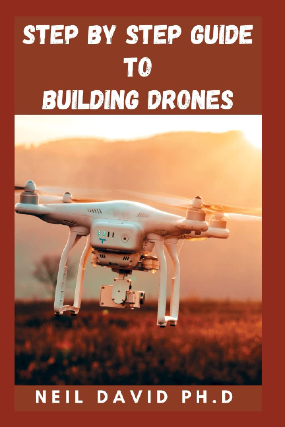 Buy STEP BY STEP GUIDE TO BUILDING DRONES: Detailed Guide To Building And Assembling Your Own ...