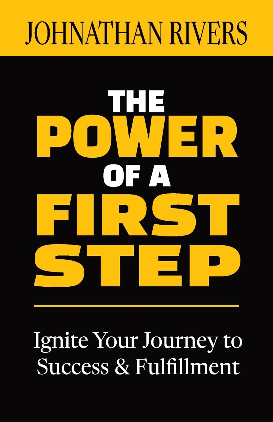 The Power of a First Step: Ignite Your Journey to Success and ...