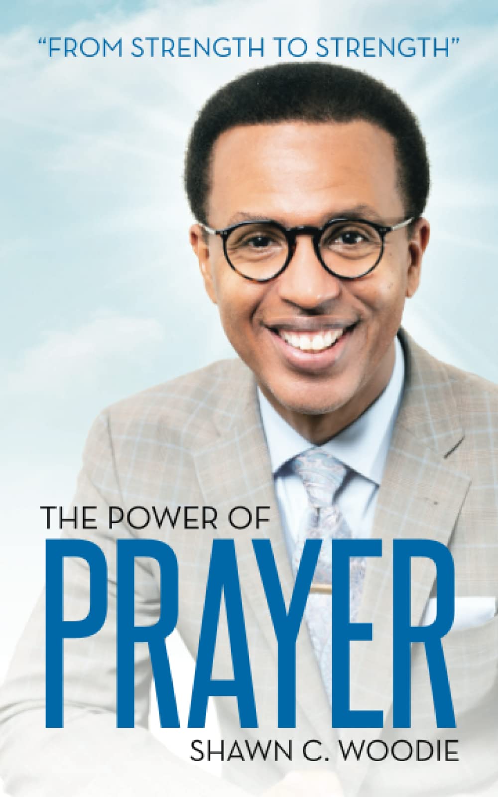 The Power of Prayer: From Strength to Strength: Woodie, Shawn C ...
