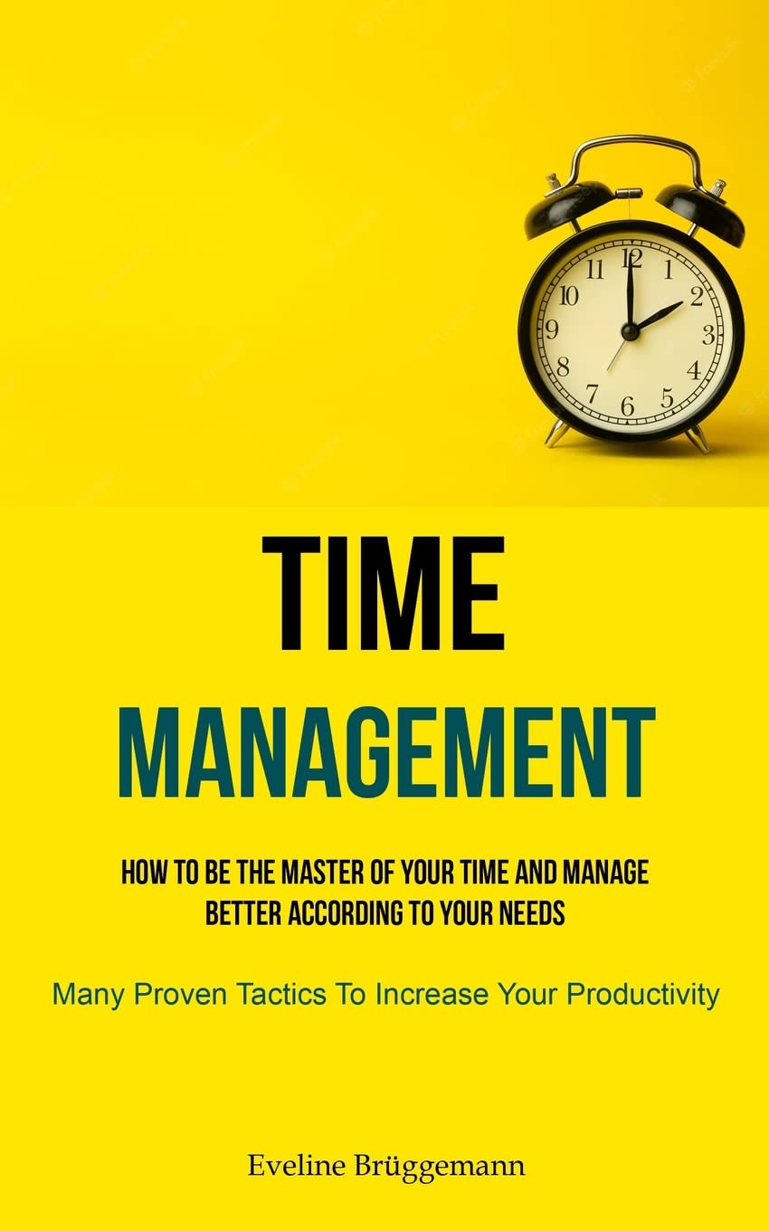Buy Time Management: How To Be The Master Of Your Time And Manage ...