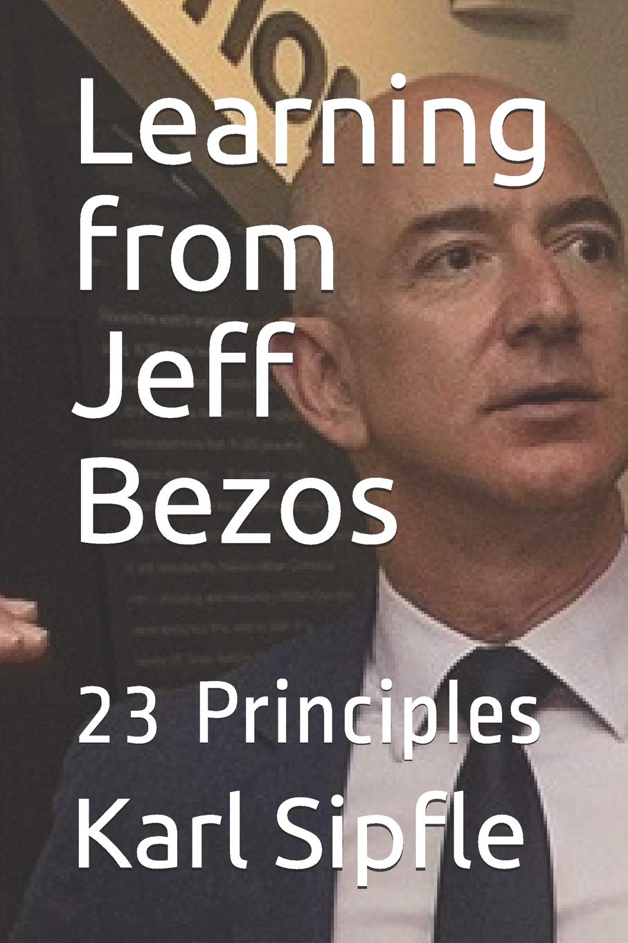 Learning from Jeff Bezos: 23 Principles: Sipfle, Karl: 9781794013414 ...