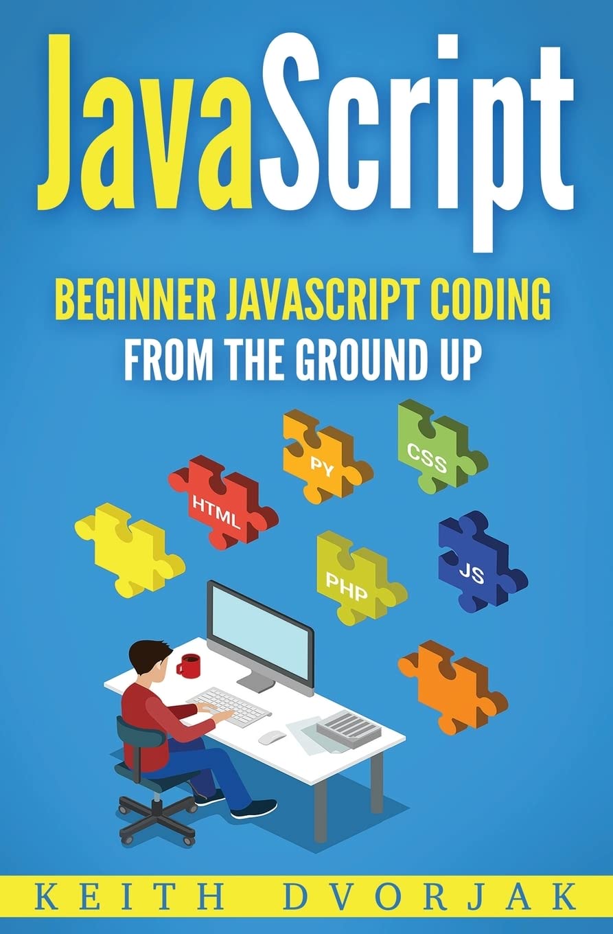 Javascript Beginner Javascript Coding From The Ground Up Diy Javascript Dvorjak Keith 4197