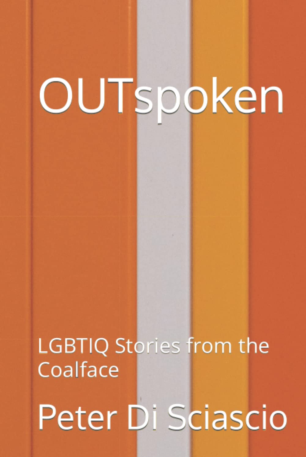 OUTspoken: LGBTIQ Stories from the Coalface: Di Sciascio, Peter ...