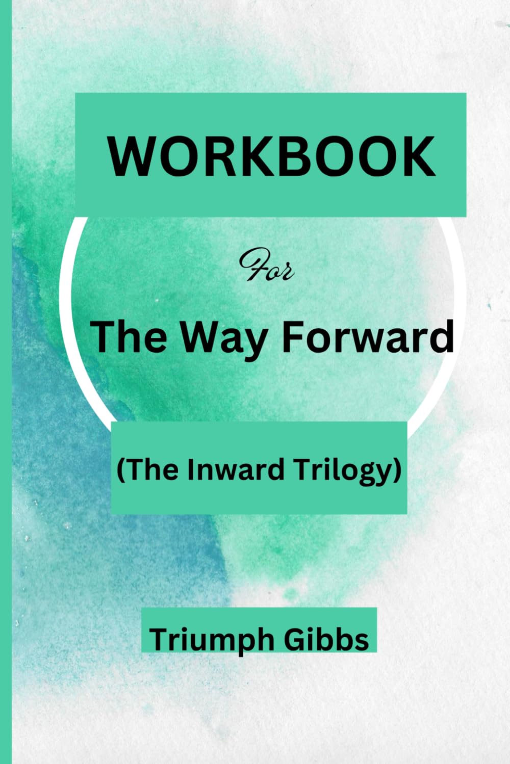 WORKBOOK FOR THE WAY FORWARD: (The Inward Trilogy): Gibbs, Triumph ...