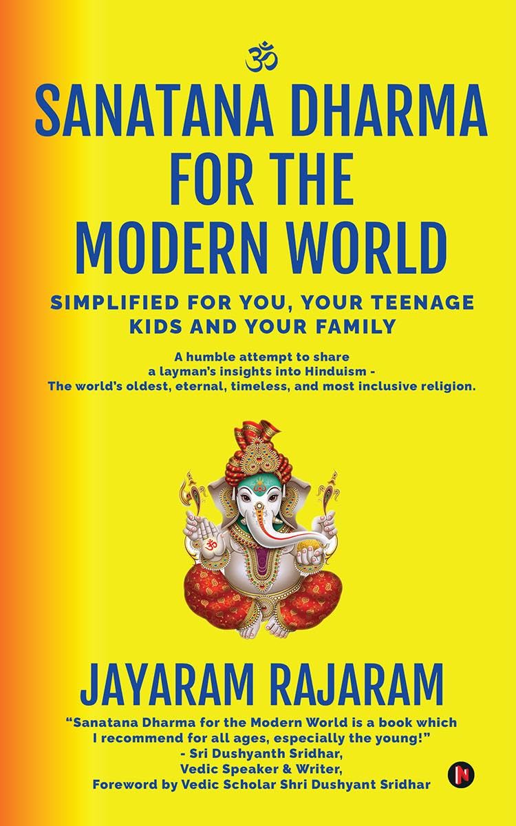 Sanatana Dharma for the Modern World : Simplified for You, Your Teenage Kids and Your Family ...