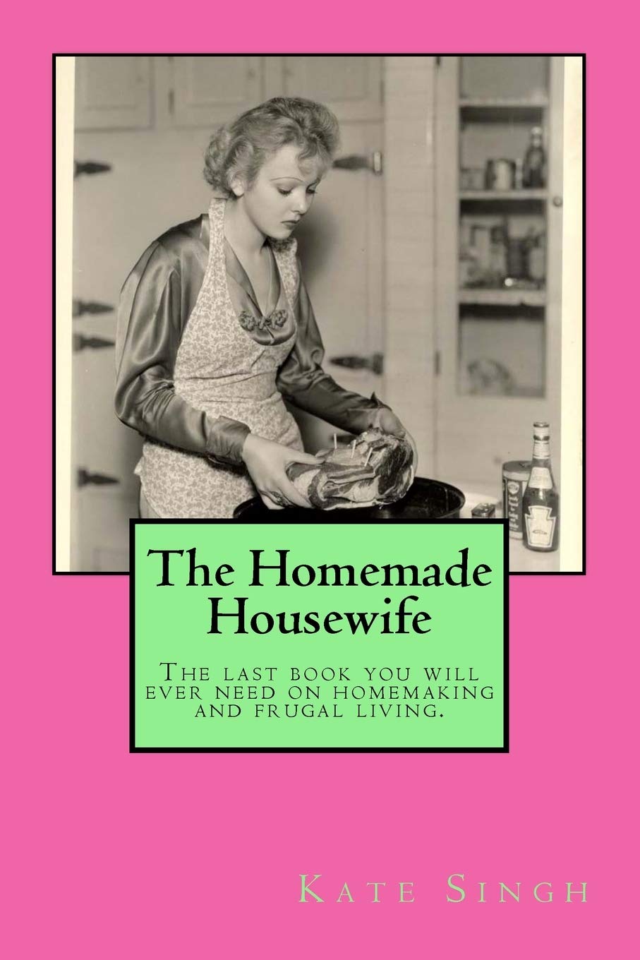 The Homemade Housewife: The last book you will ever need on homemaking ...