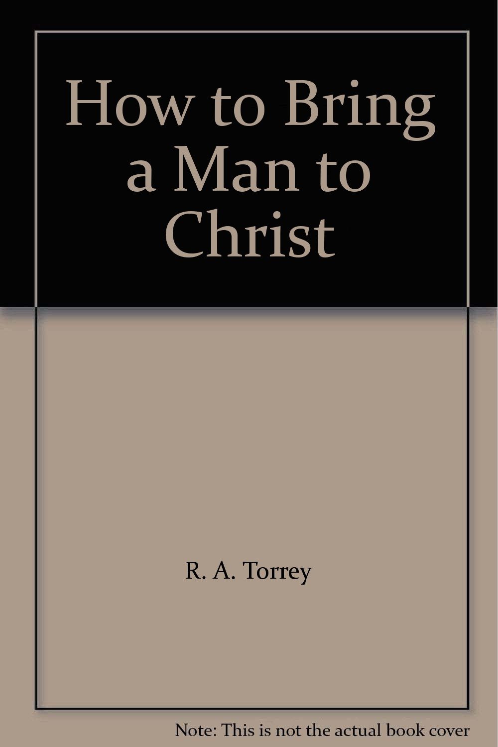 How to Bring a Man to Christ: R. A. Torrey: Amazon.com: Books
