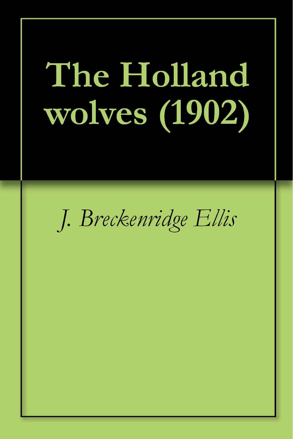 Amazon.com: The Holland wolves (1902) eBook : Ellis, J. Breckenridge: Books