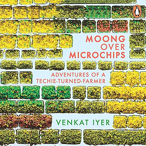 Moong Over Microchips: Adventures of a Techie-Turned-Farmer (Audio ...