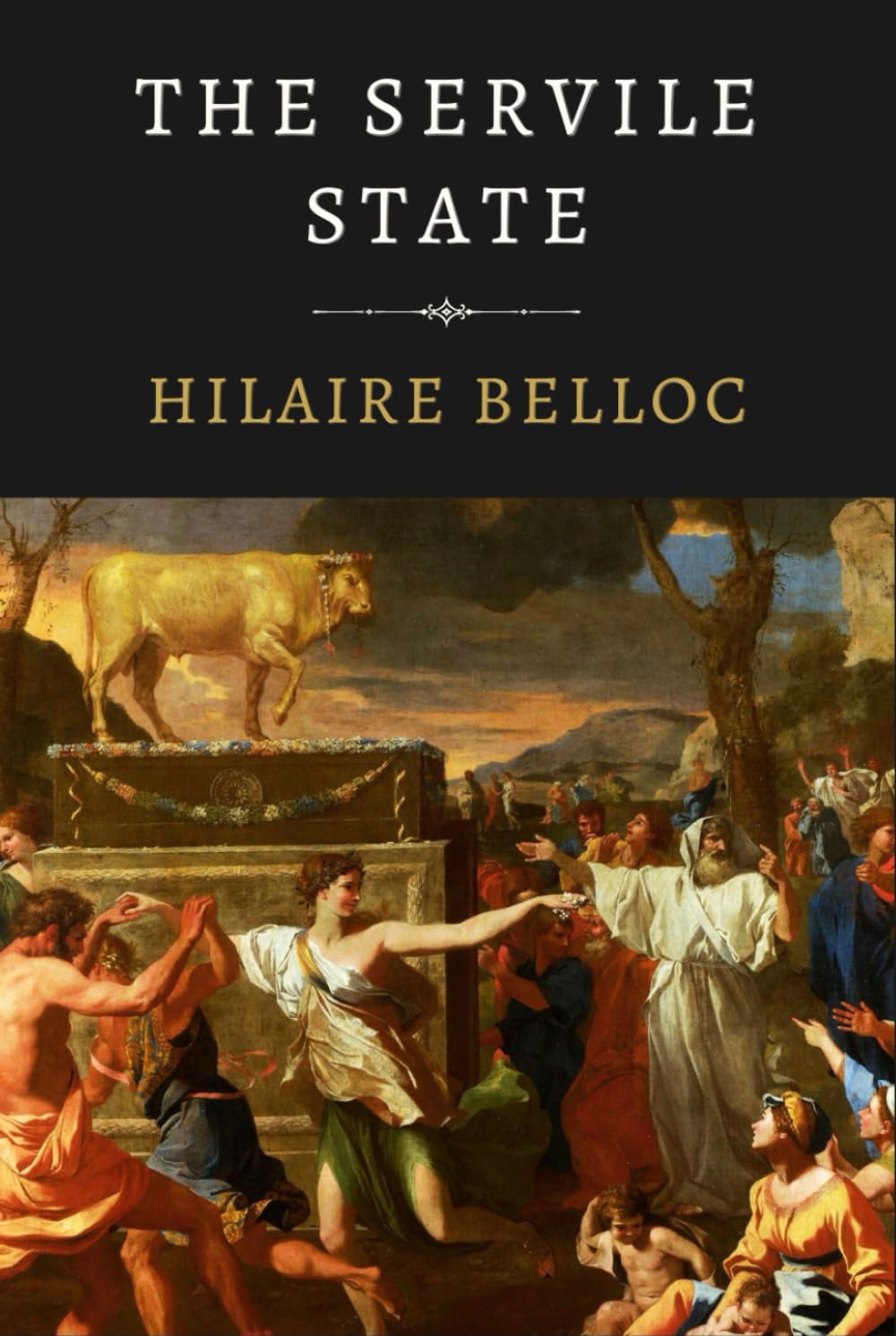 The Servile State: Hilaire Belloc’s Catholic Teachings on Wealth: Belloc, Hilaire, Classics ...