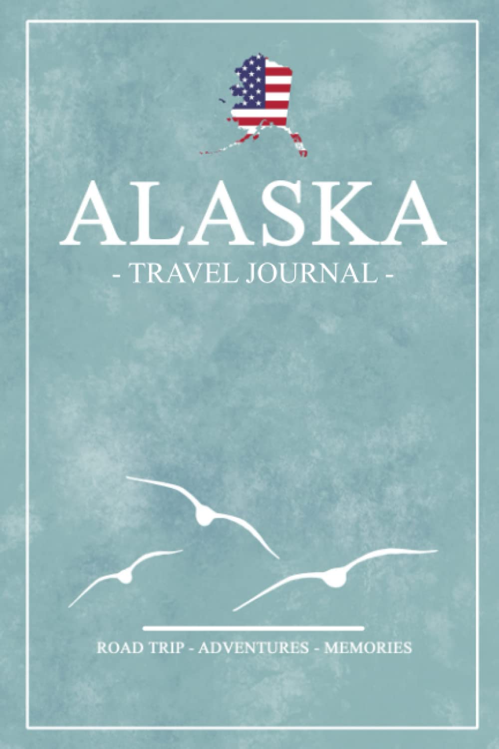 Alaska Road Trip Travel Journal: Travel Diary / State of Alaska ...