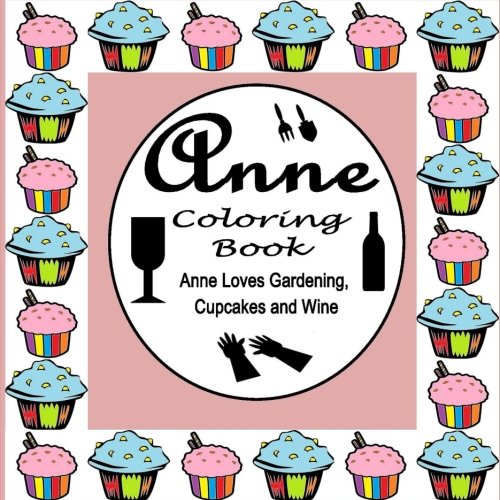 Anne Coloring Book: Anne Loves Gardening, Cupcakes and Wine. 50 Anne ...