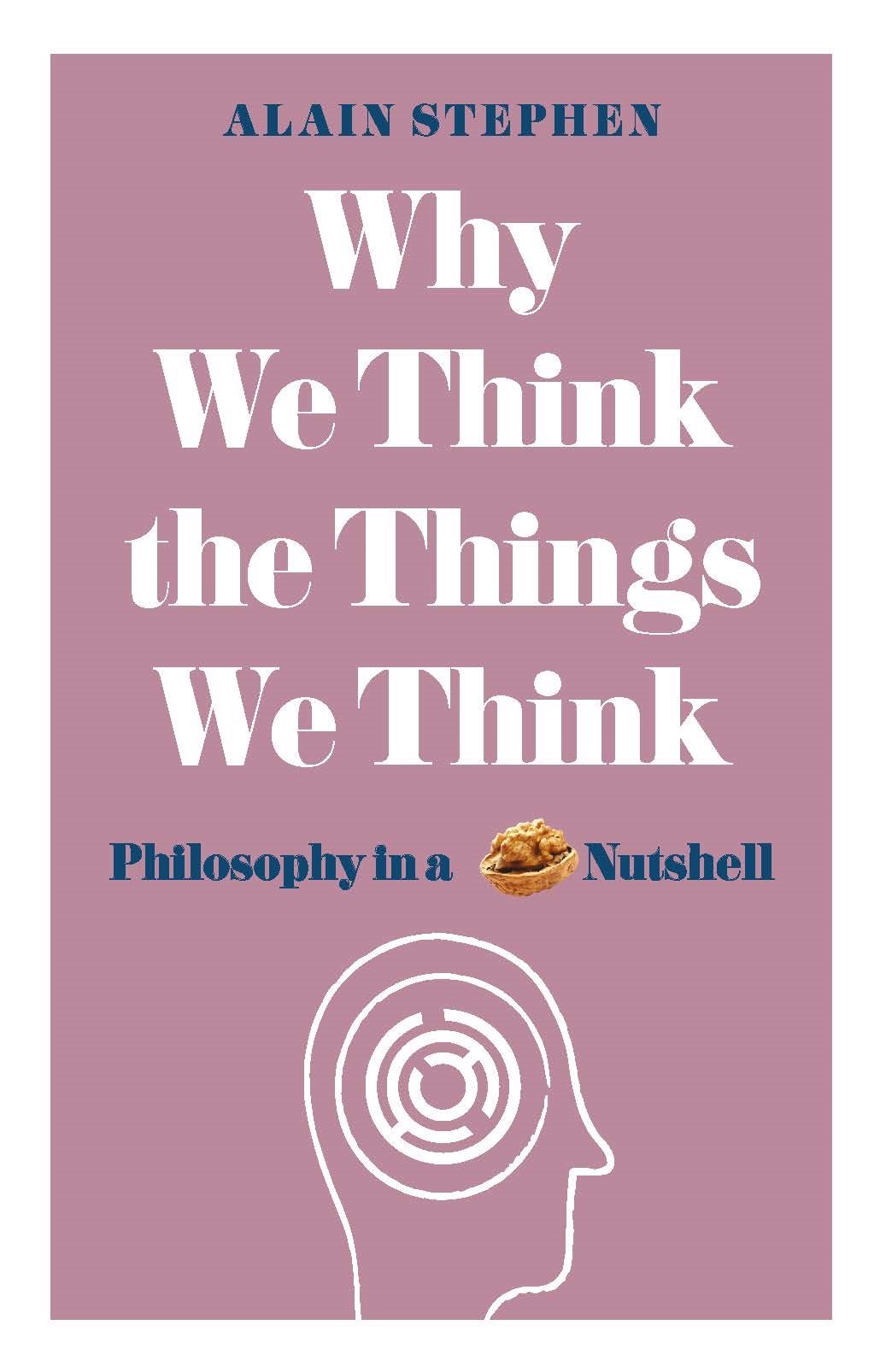 Why We Think the Things We Think: Philosophy in a Nutshell: Stephen ...