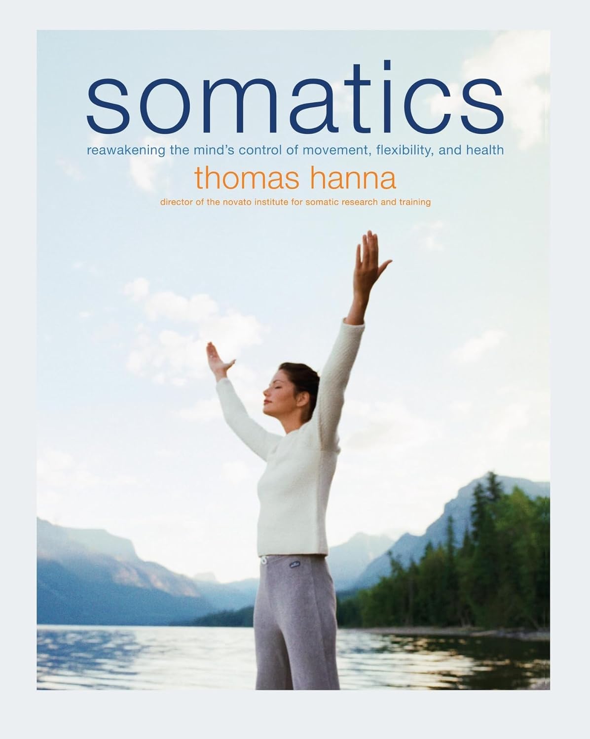Somatics: Reawakening The Mind's Control Of Movement, Flexibility, And ...