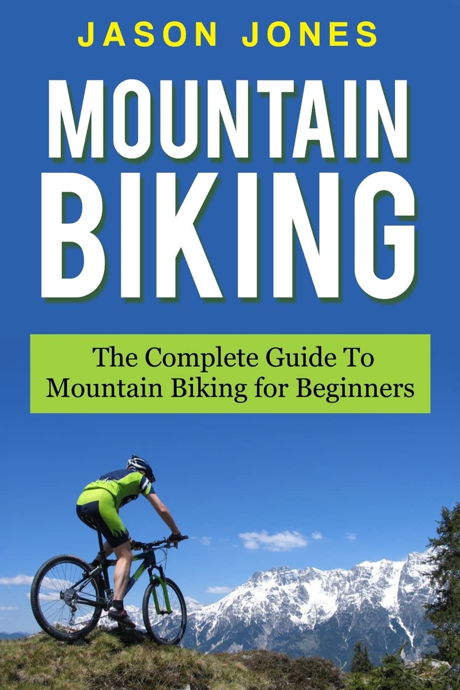 Mountain Biking: The Complete Guide To Mountain Biking For Beginners ...