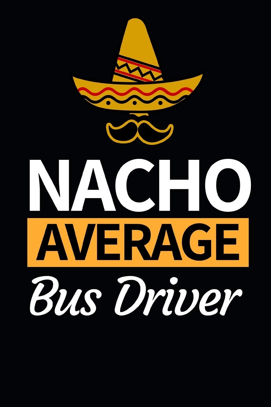 Nacho Average Bus Driver: Funny Bus Driver Notebook/Journal (6” X 9 ...
