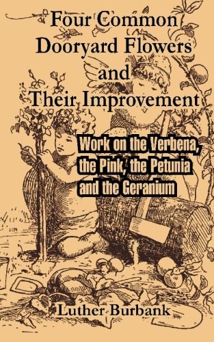 Four Common Dooryard Flowers and Their Improvement: Luther Burbank ...