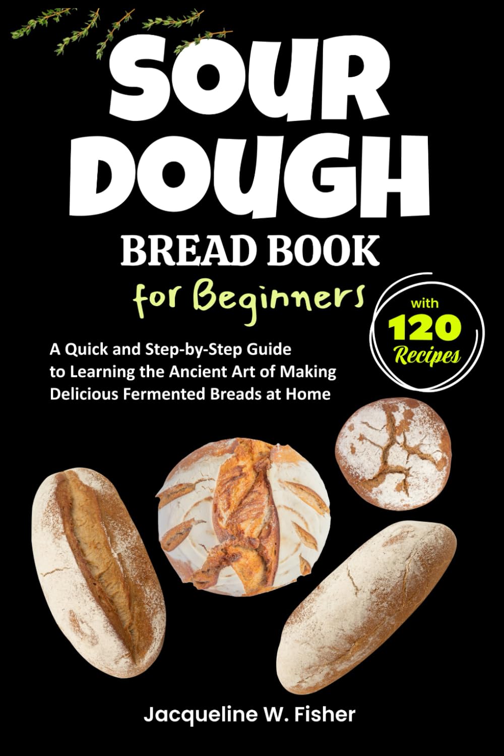 Sourdough Bread Book for Beginners: A Quick and Step-by-Step Guide to ...