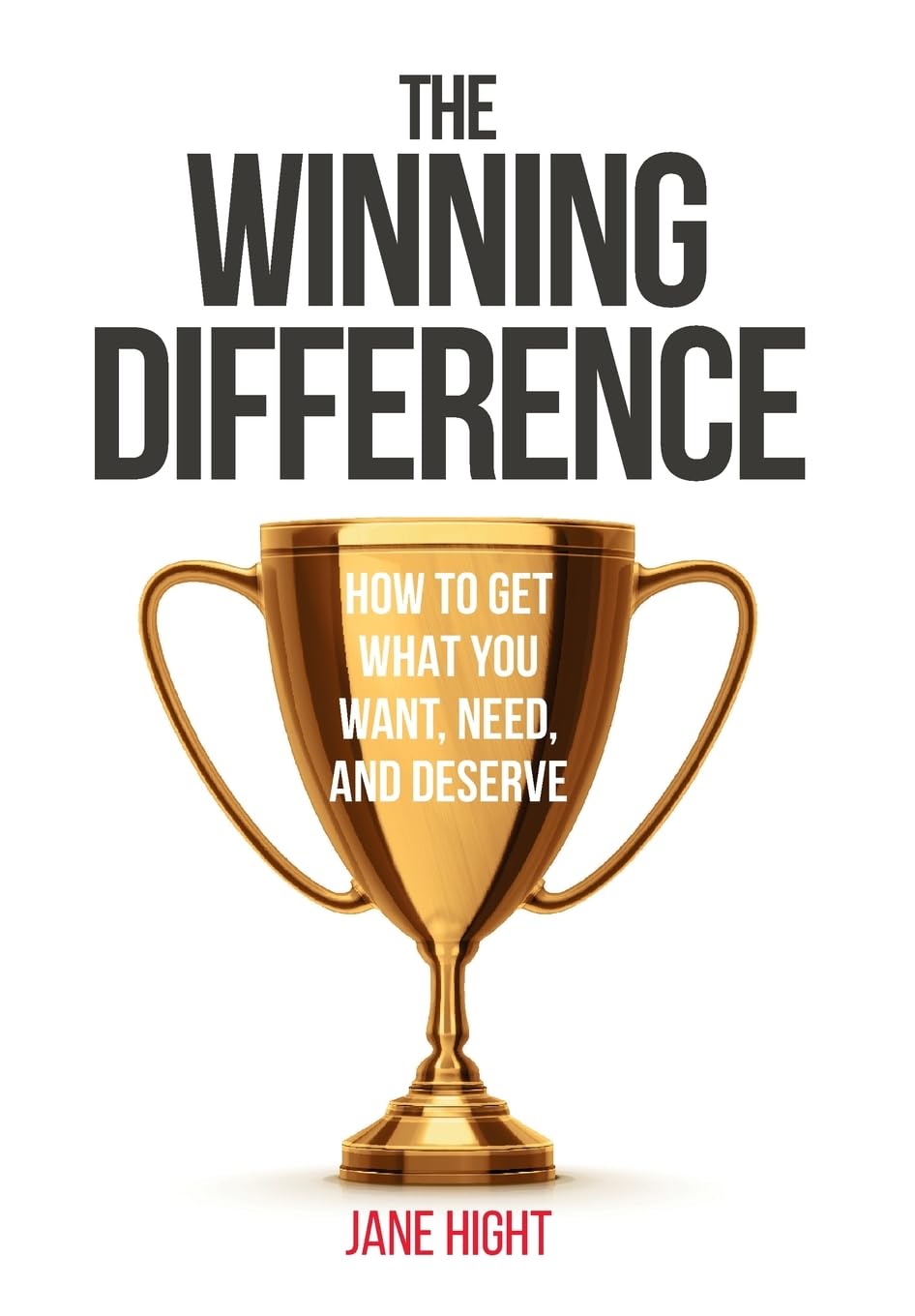 The Winning Difference: How to Get What You Want, Need, and Deserve: Hight, Jane: 9780984966028 ...