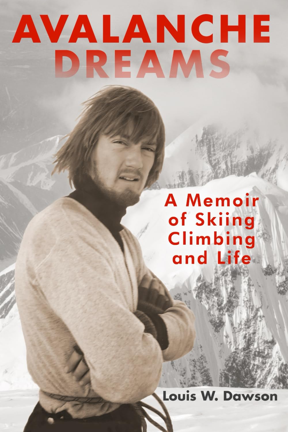 Avalanche Dreams: A Memoir of Skiing, Climbing, and Life: Dawson, Louis ...