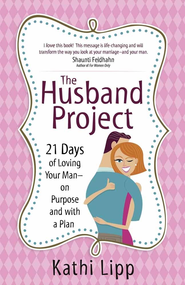 The Husband Project: 21 Days of Loving Your Man-on Purpose and with a ...