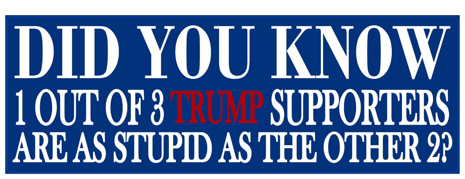 Amazon.com - Anti Trump Bumper Sticker DID You Know 1 Out of 3 Trump ...
