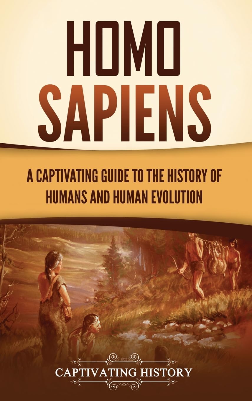 Homo Sapiens: A Captivating Guide to the History of Humans and Human ...