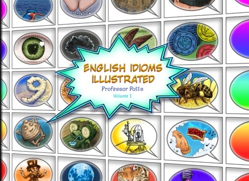 English Idioms Illustrated Volume 1: Potts, Mr Aidan J: 9780992983604 ...