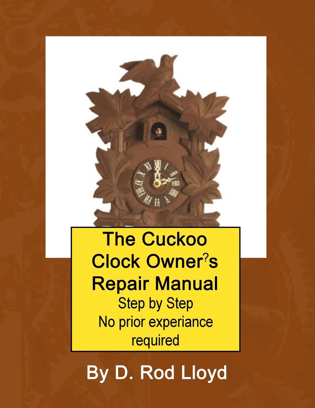 The Cuckoo Clock Owner's Repair Manual, Step by Step No Prior ...