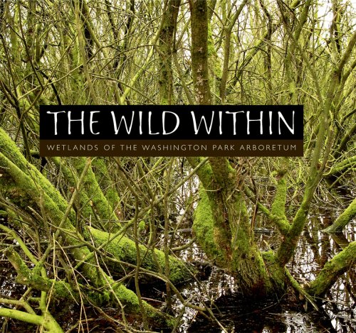 The Wild Within: Wetlands of the Washington Park Arboretum: Michael and ...