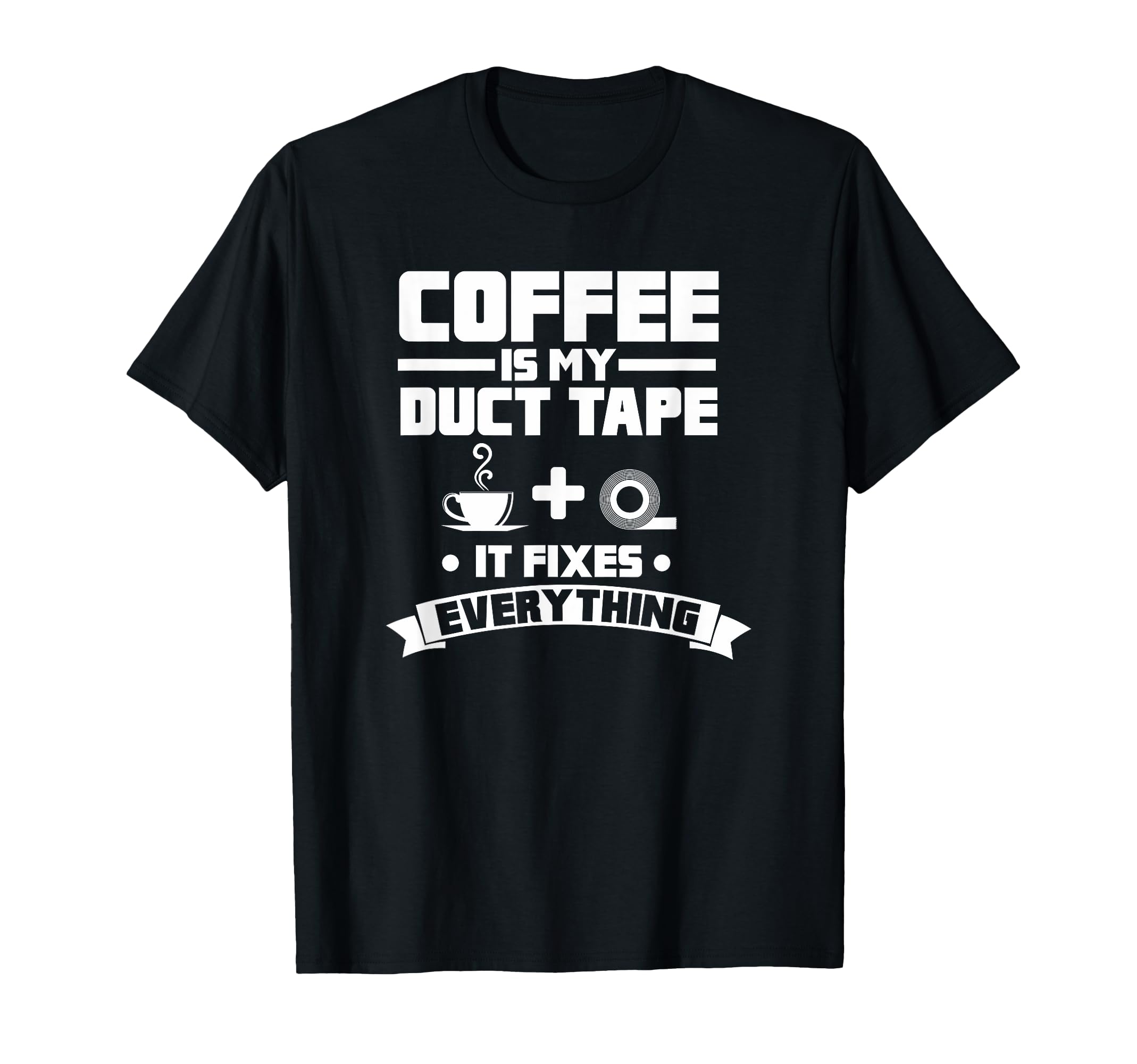 Amazon.com: Coffee Is My Duct Tape It Fixes Everything Caffeine T-Shirt ...
