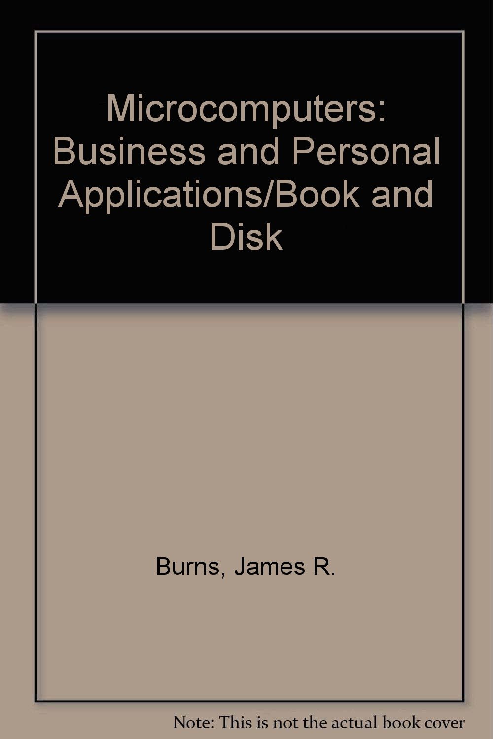 Microcomputers: Business and Personal Applications/Book and Disk: Burns ...