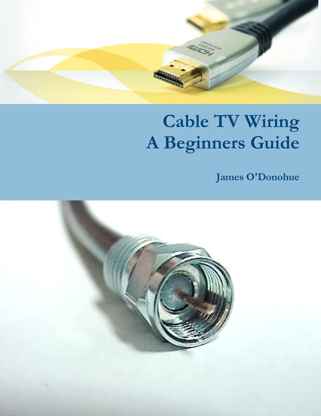 Cable TV Wiring: A Beginners Guide: O'Donohue, James: 9781478219415 ...