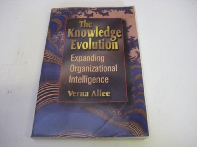 The Knowledge Evolution: Expanding Organizational Intelligence: Allee ...