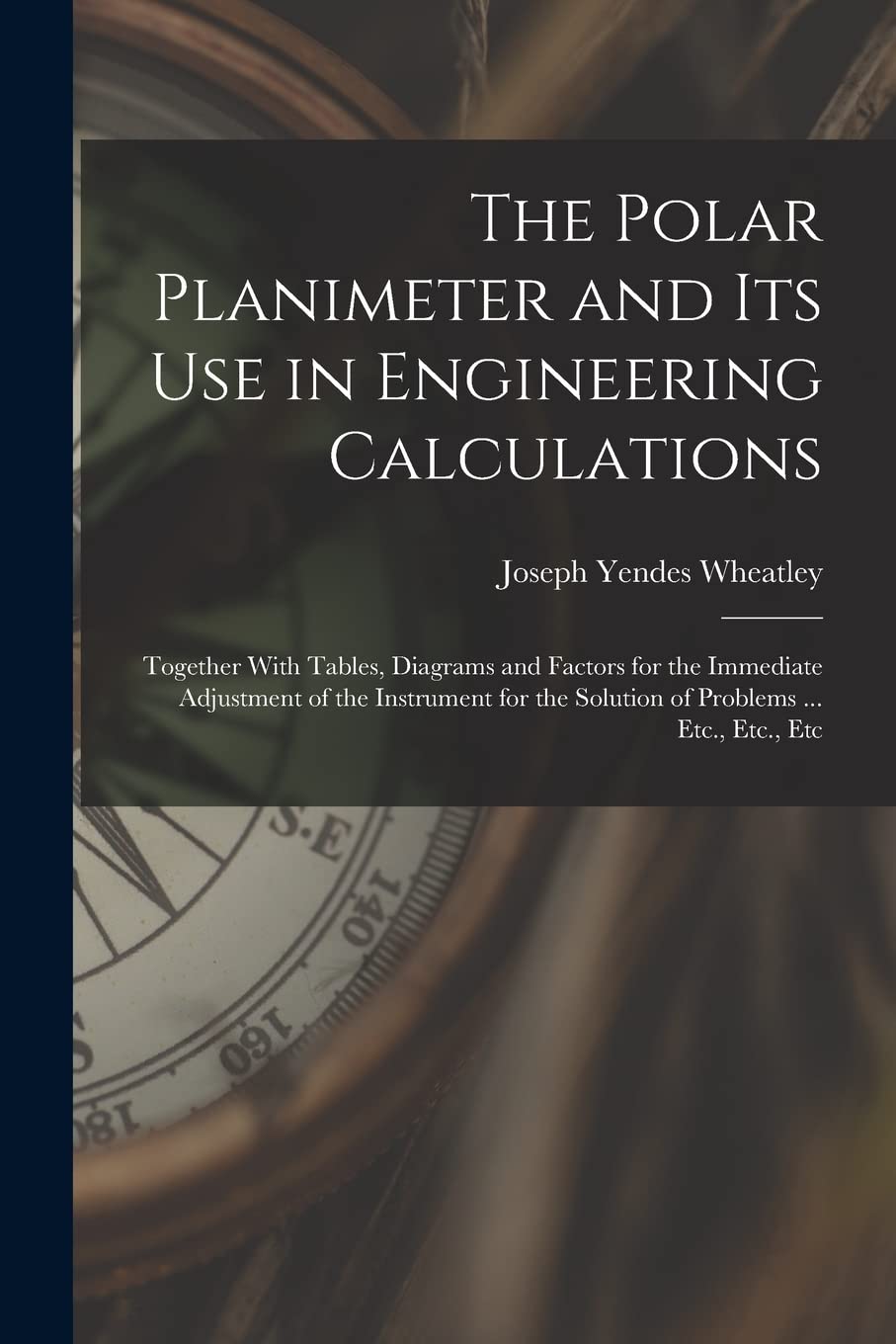 The Polar Planimeter and Its Use in Engineering Calculations: Together ...